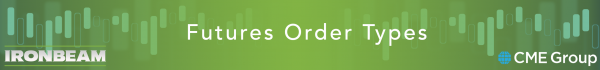 Things to Know Before Trading: Futures Order Types - Ironbeam Futures